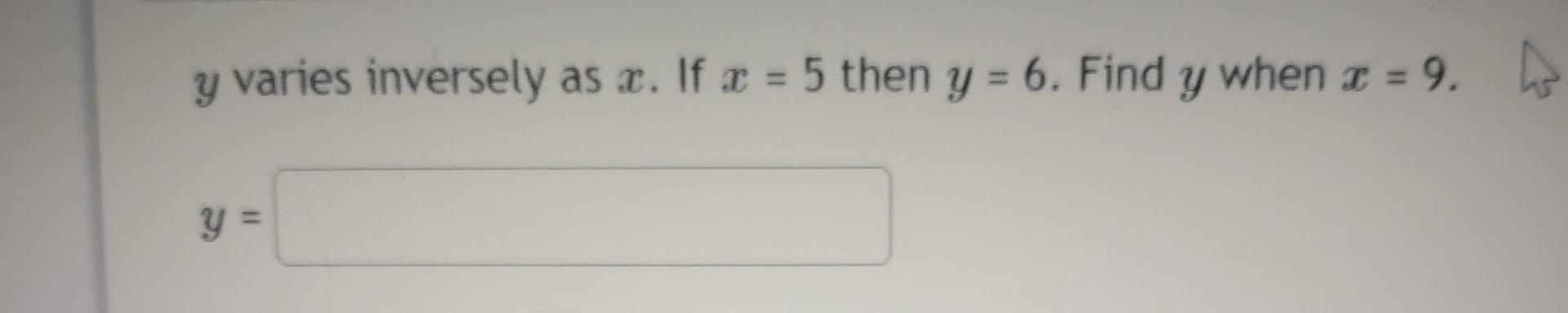 Solved y varies inversely as x. If x=5 then y=6. Find y when | Chegg.com
