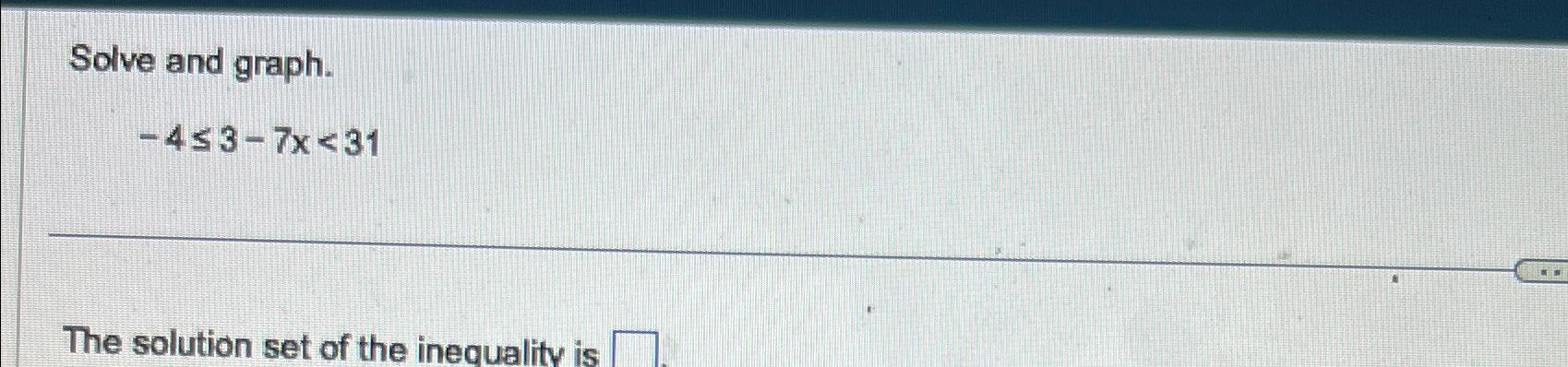 Solved Solve and graph.-4≤3-7x
