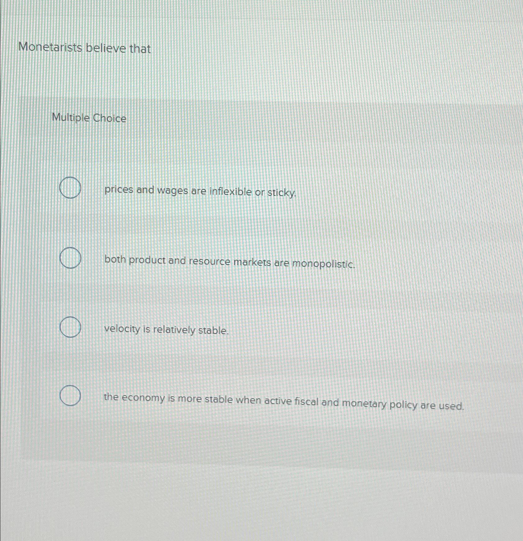 Solved Monetarists believe thatMultiple Choiceprices and | Chegg.com