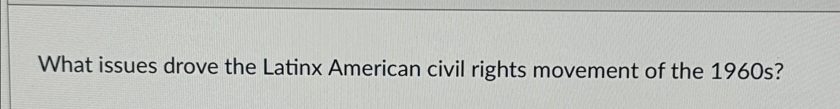 Solved What issues drove the Latinx American civil rights | Chegg.com