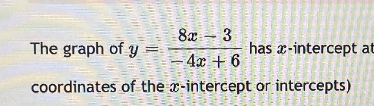 Solved The graph of y=8x-3-4x+6 ﻿has x-intercept coordinates | Chegg.com