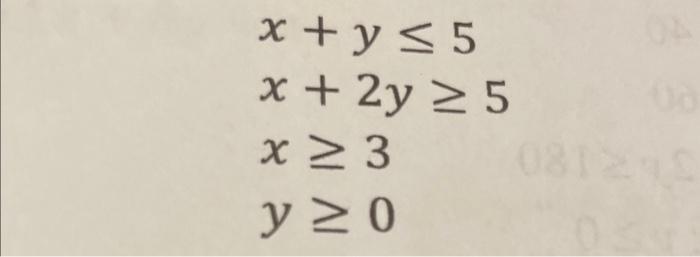 Solved x+y≤5 x+2y≥5 x≥3 y≥0 | Chegg.com
