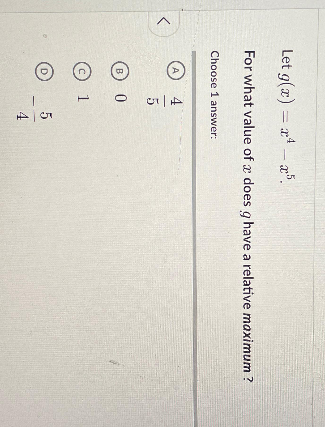 Solved Let g(x)=x4-x5.For what value of x ﻿does g ﻿have a | Chegg.com