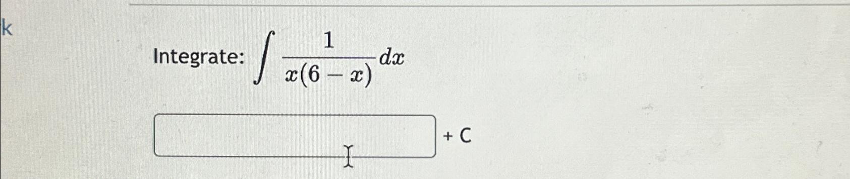 Solved Integrate: ∫﻿﻿1x(6-x)dx | Chegg.com