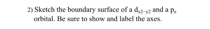 Solved 2) Sketch the boundary surface of a dx2-y2 and a pz | Chegg.com