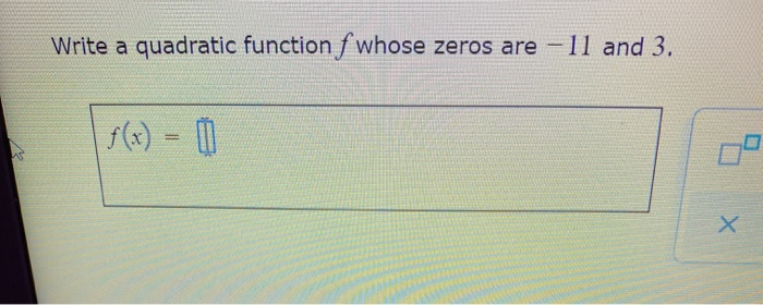 Solved Write a quadratic function f whose zeros are – 11 and | Chegg.com