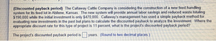 Solved (Discounted payback period) The Callaway Cattle | Chegg.com