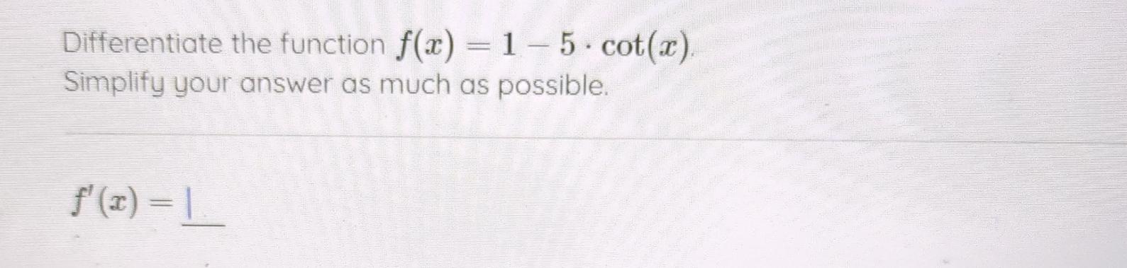 Solved Differentiate the function f(x)=1-5*cot(x).Simplify | Chegg.com