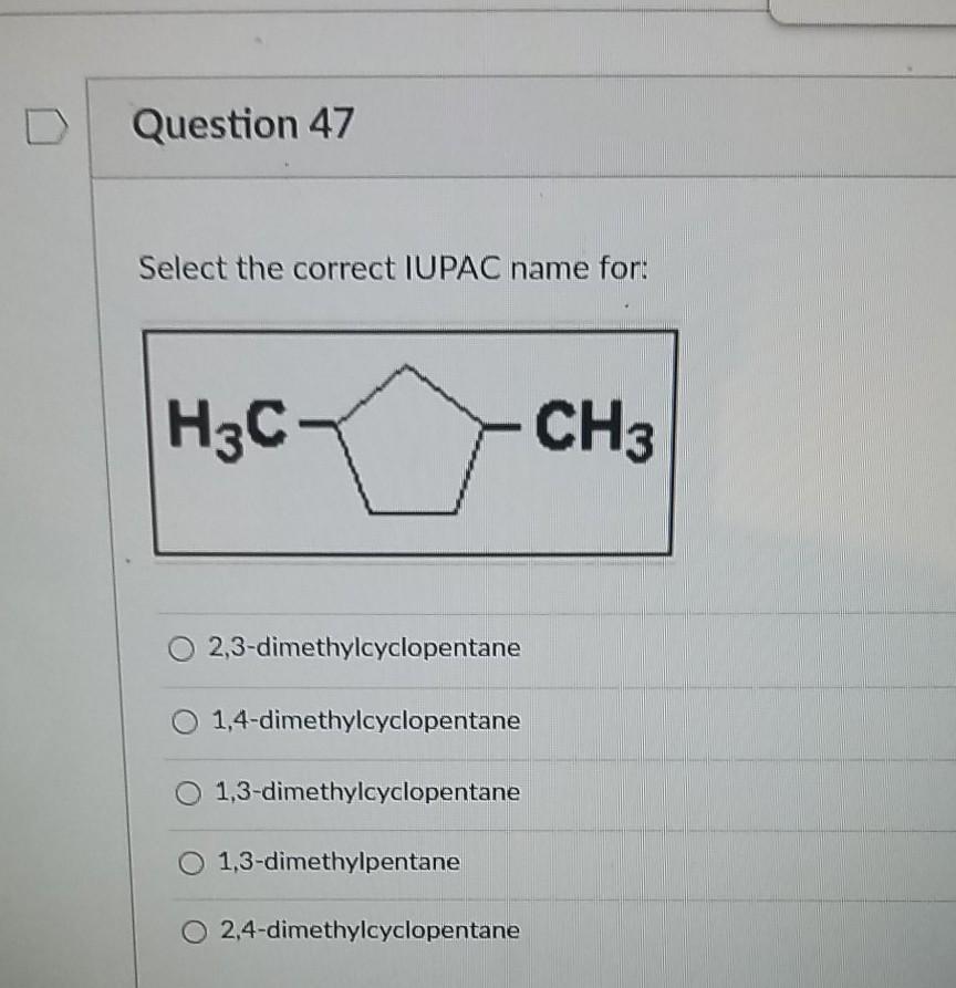 Solved Question 47 Select the correct IUPAC name for: H3C | Chegg.com
