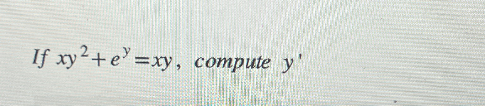 Solved If xy2+ey=xy, ﻿compute y' | Chegg.com
