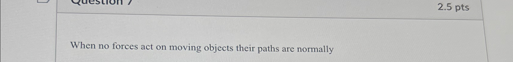 Solved 2.5 ﻿ptsWhen no forces act on moving objects their | Chegg.com