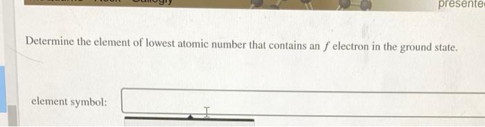 Solved presente Determine the element of lowest atomic | Chegg.com