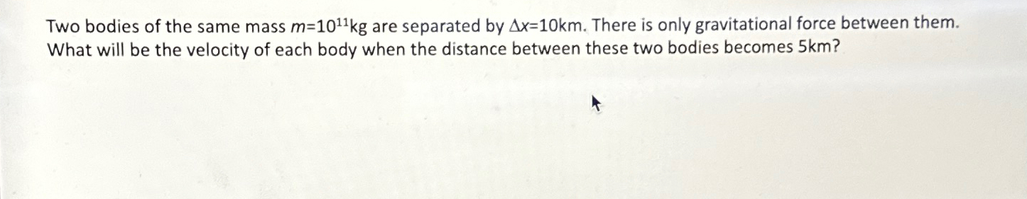 Solved Two bodies of the same mass m=1011kg ﻿are separated | Chegg.com