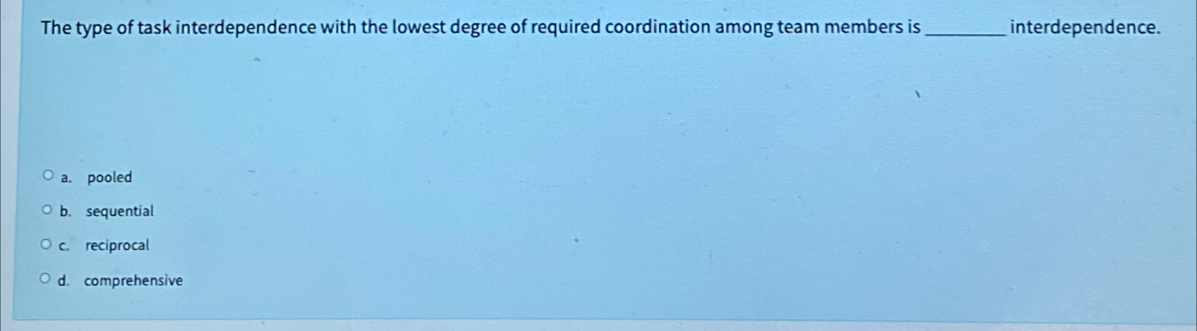 Solved The type of task interdependence with the lowest | Chegg.com