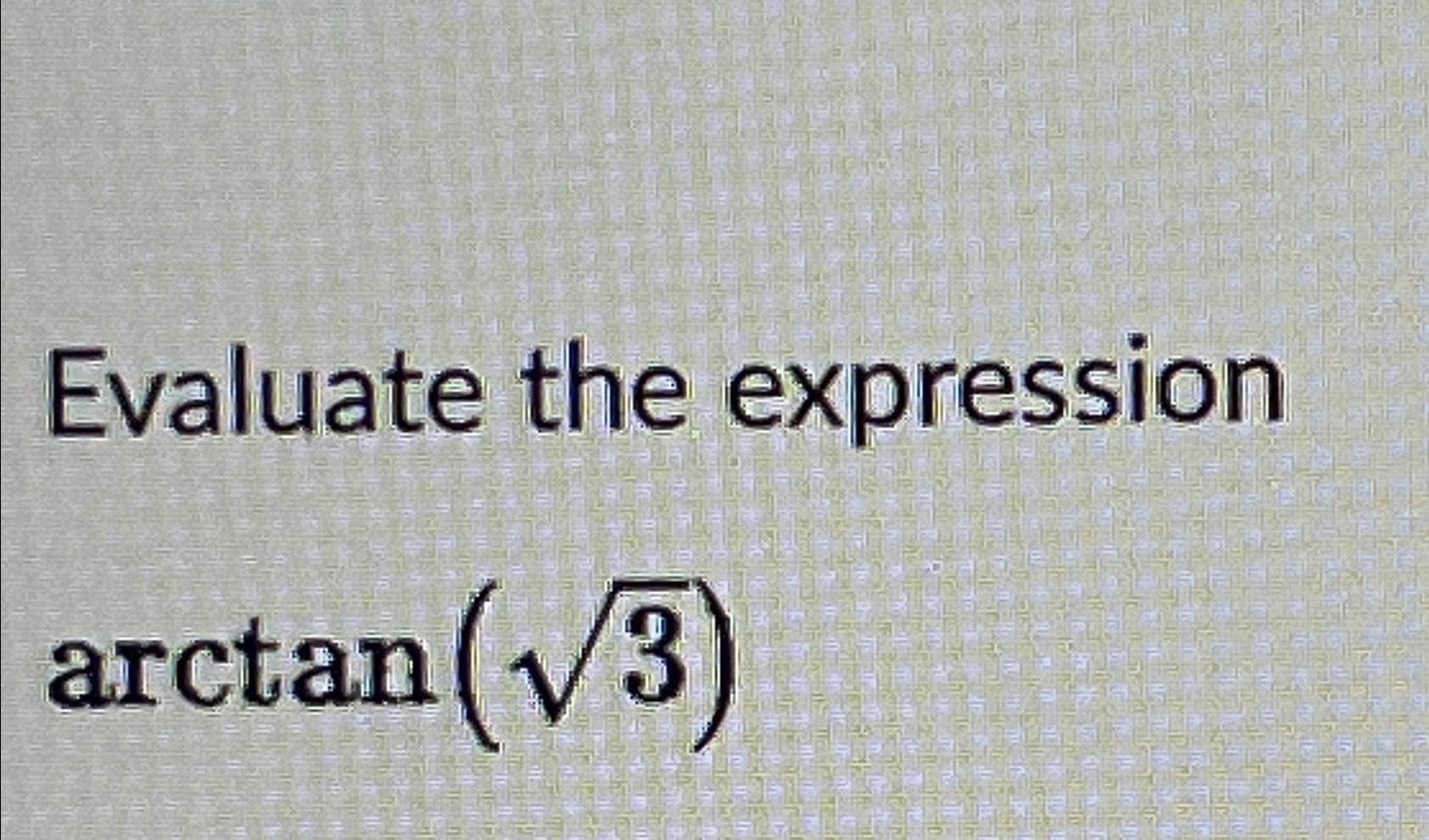 Solved Evaluate the expression arctan(32) | Chegg.com