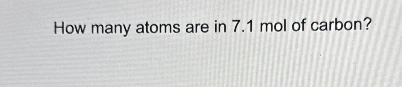 Solved How many atoms are in 7.1 ﻿mol of carbon? | Chegg.com