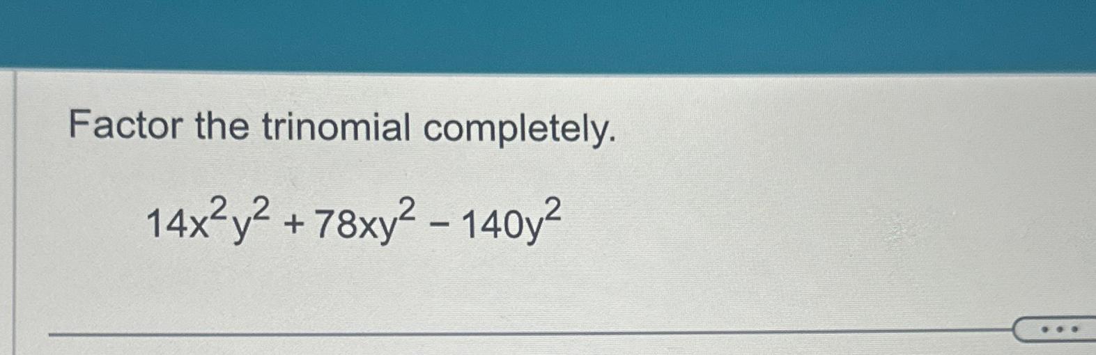 Solved Factor the trinomial completely.14x2y2+78xy2-140y2 | Chegg.com