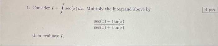 Solved 1. Consider I=∫sec(x)dx. Multiply the integrand above | Chegg.com