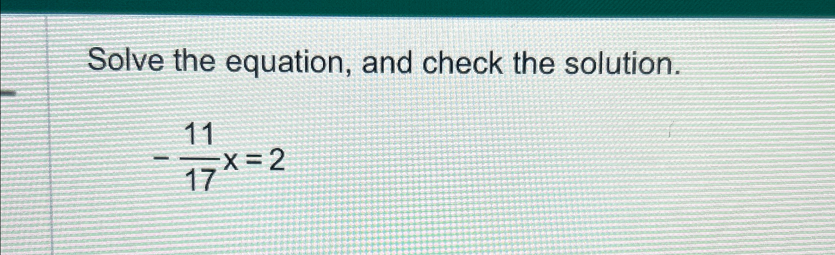 Solved Solve the equation, and check the solution.-1117x=2 | Chegg.com