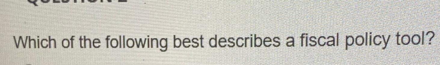 Solved Which of the following best describes a fiscal policy | Chegg.com