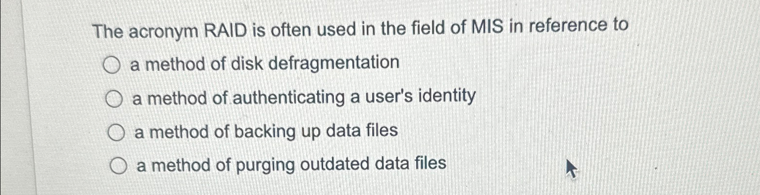 Solved The acronym RAID is often used in the field of MIS in | Chegg.com