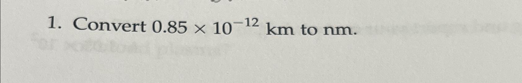 Solved Convert 0.85×10-12km ﻿to nm. | Chegg.com