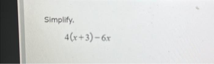 Solved Simplify. 4(x+3)−6x | Chegg.com