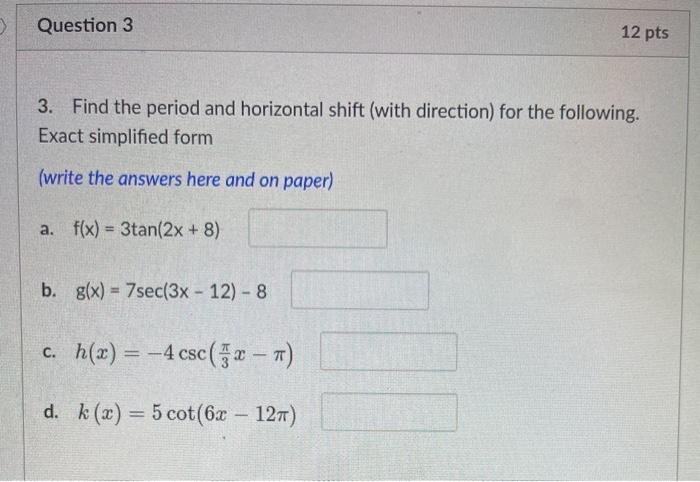 Solved Question 3 12 pts 3. Find the period and horizontal | Chegg.com Solved Question 3 12 pts 3. Find the period and horizontal | Chegg.com