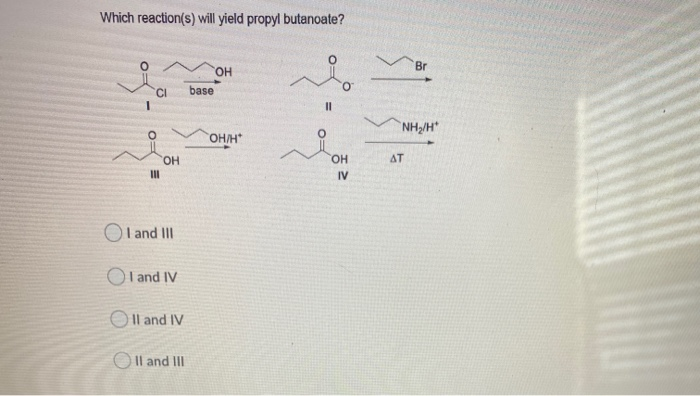 Solved Which reaction(s) will yield propyl butanoate? OH Br | Chegg.com