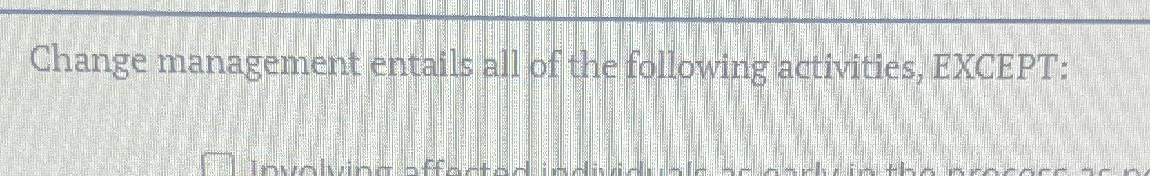Solved Change management entails all of the following | Chegg.com