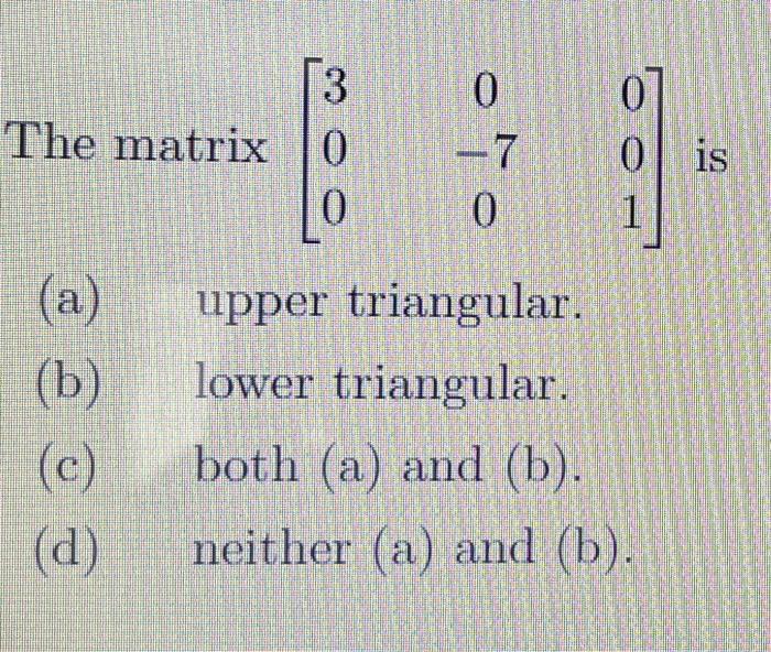 Solved The matrix ⎣⎡3000−70001⎦⎤ is (a) upper triangular. | Chegg.com