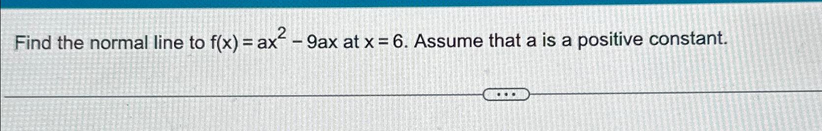 Solved Find The Normal Line To F X Ax2 9ax ﻿at X 6 ﻿assume