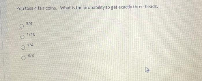 Solved You toss 4 fair coins. What is the probability to get | Chegg.com