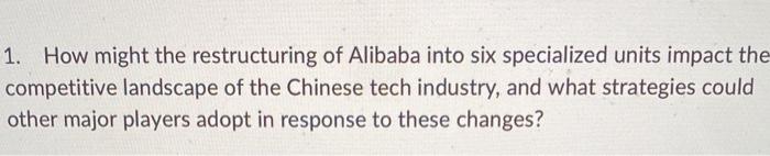 1. How might the restructuring of Alibaba into six | Chegg.com