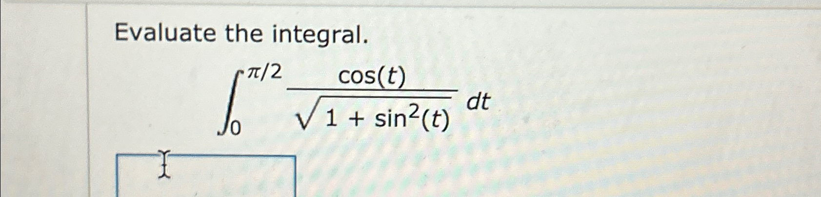 Solved Evaluate the integral.∫0π2cos(t)1+sin2(t)2dt | Chegg.com