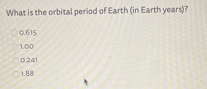 Solved What is the orbital period of Earth (in Earth years)? | Chegg.com