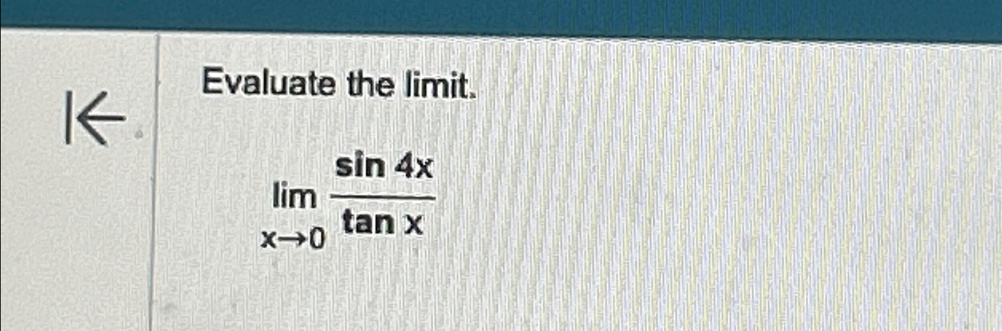 Solved Evaluate the limit.limx→0sin4xtanx | Chegg.com