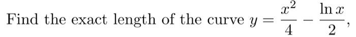 Find the exact length of the curve y=4x2−2lnx, | Chegg.com