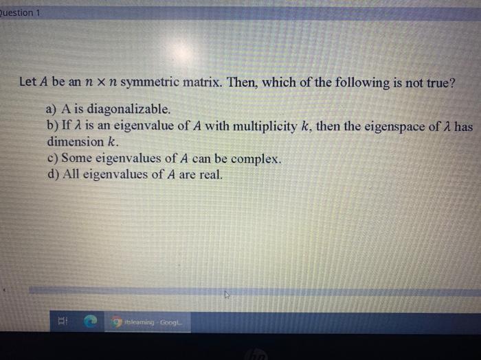 Solved question 1 Let A be an n x n symmetric matrix. Then, | Chegg.com