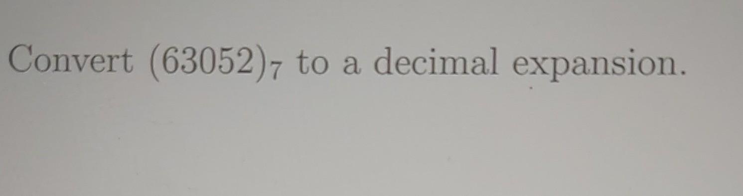 Convert (63052)7 to a decimal expansion. | Chegg.com