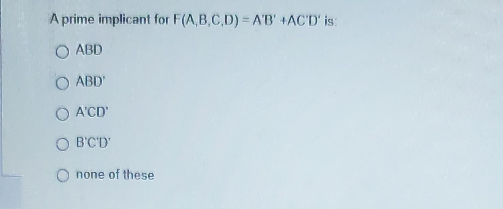 Solved A Prime Implicant For F A B C D A′b′ Ac′d′ Is Abd