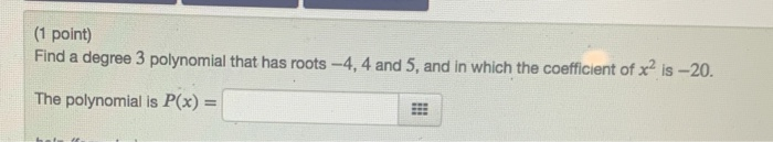 Solved (1 point) Find a degree 3 polynomial that has roots | Chegg.com