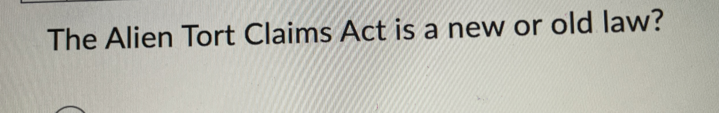 Solved The Alien Tort Claims Act is a new or old law? | Chegg.com