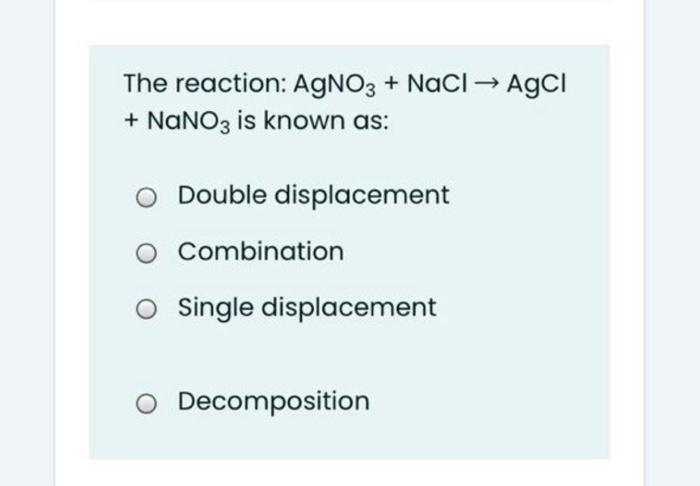 Solved The reaction: AgNO3 + NaCl → > ACCI + NaNO3 is known | Chegg.com