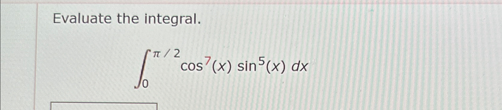 Solved Evaluate the integral.∫0π2cos7(x)sin5(x)dx | Chegg.com