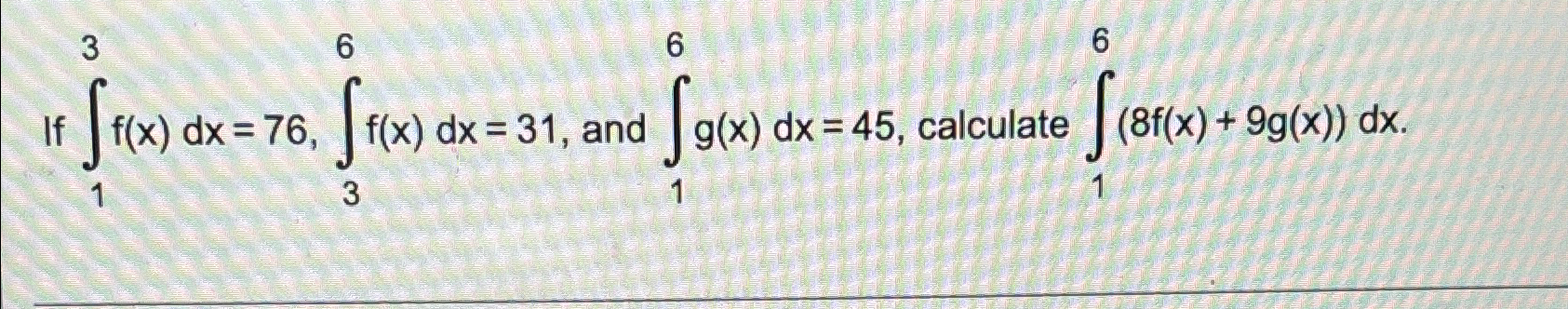 Solved If ∫13f(x)dx=76,∫36f(x)dx=31, ﻿and ∫16g(x)dx=45, | Chegg.com