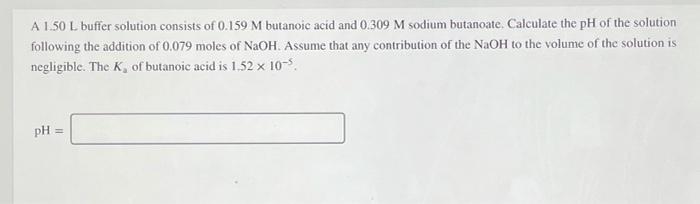 Solved A 1.50 L buffer solution consists of 0.159 M butanoic | Chegg.com