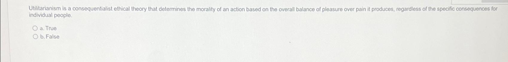 Solved Utilitarianism is a consequentialist ethical theory | Chegg.com