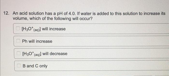 Solved 12. An acid solution has a pH of 4.0. If water is | Chegg.com