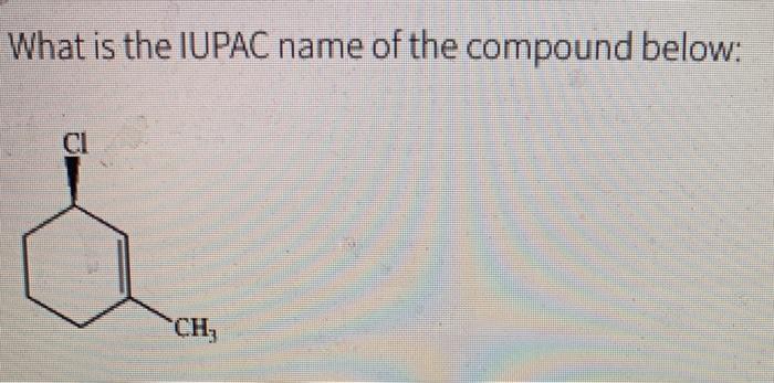 Solved What is the IUPAC name of the compound below: CL *CH, | Chegg.com
